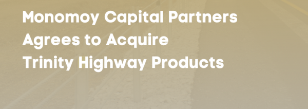 Monomoy Capital Partners Agrees to Acquire Trinity Highway Products ...